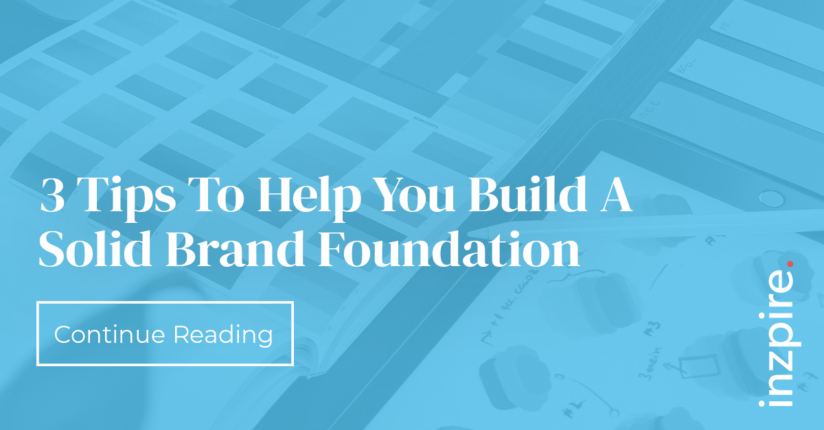3 Tips to Help You Build a Solid Brand Foundation - Inzpire Agency